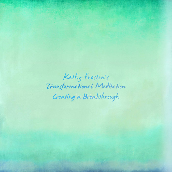 Creating a Breakthrough | Kathy Freston’s Transformational Meditation ...