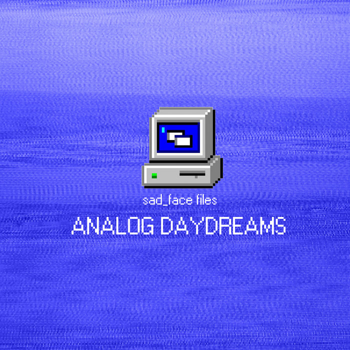 Analog Daydreams | sad_face files
