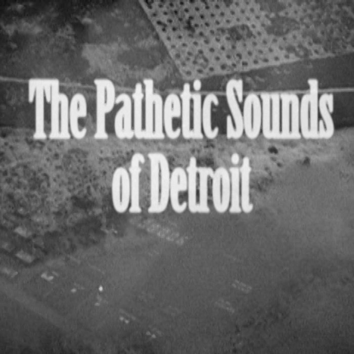 Pathetic Sounds of Detroit | Pathetic Sounds of Detroit
