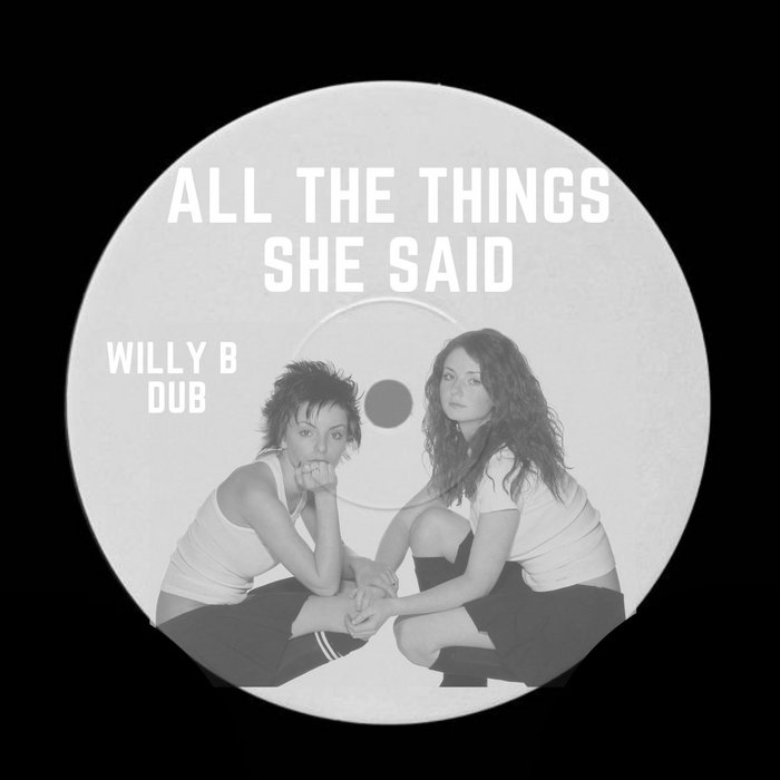All the things she said - WillyB Dub | Willy B