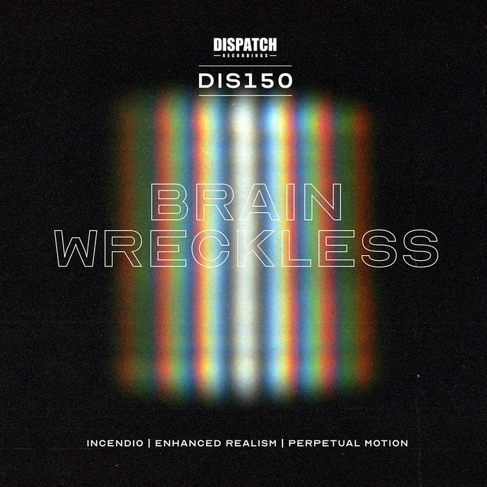 DIS150 - Incendio / Enhanced Realism / Perpetual Motion | Brain & Wreckless | Dispatch Recordings