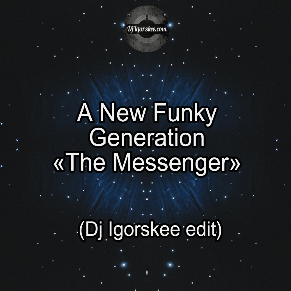 A New Funky Generation - The Messenger (Dj Igorskee Remix) | DJ IGORSKEE