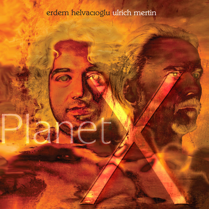 Planet X | Erdem Helvacıoğlu & Ulrich Mertin | ERDEM HELVACIOGLU