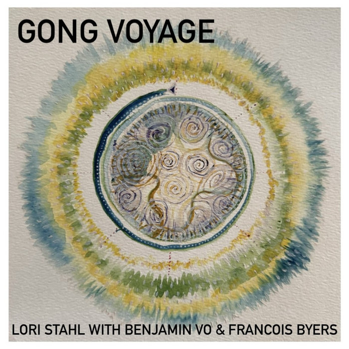Gong Voyage | Lori Stahl with Benjamin Vo & Francois Byers | lori stahl Gong Voyage | Lori Stahl with Benjamin Vo & Francois Byers | lori stahl