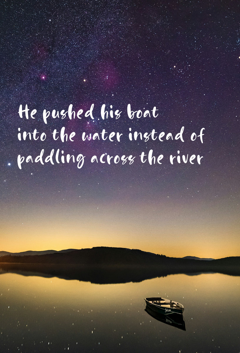 He pushed his boat into the water instead of paddling across the river ...