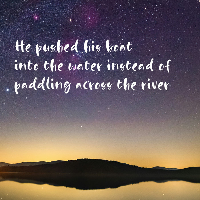 He pushed his boat into the water instead of paddling across the river ...