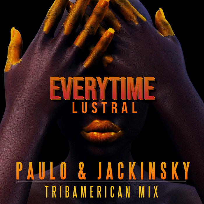 LUSTRAL - Everytime (Paulo & Jackinsky Tribamerican Mix) Updated ...