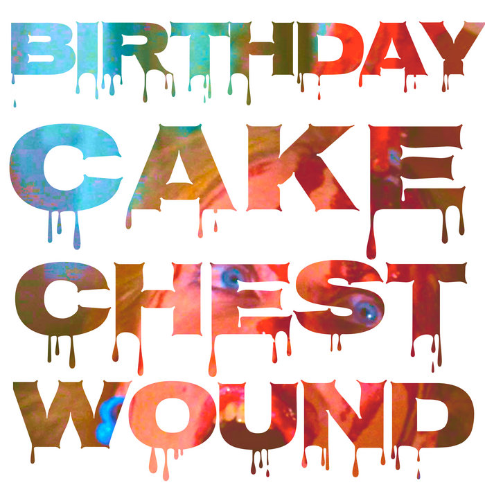 Birthday Cake Chest Wound | Garrett Semmelink