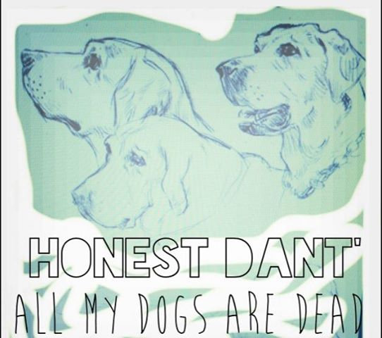 all my dogs are dead | Honest Dant