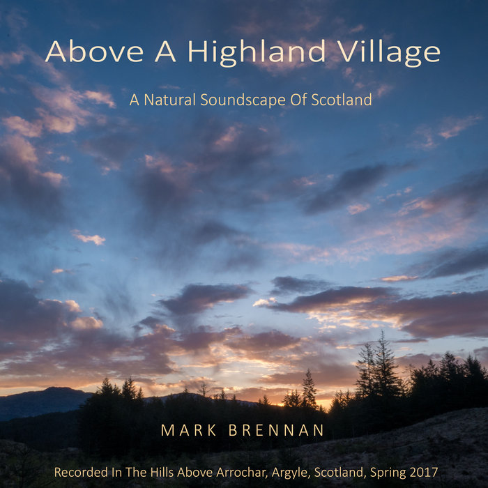 Above A Highland Village, A Scottish Highland Soundscape | Mark Brennan