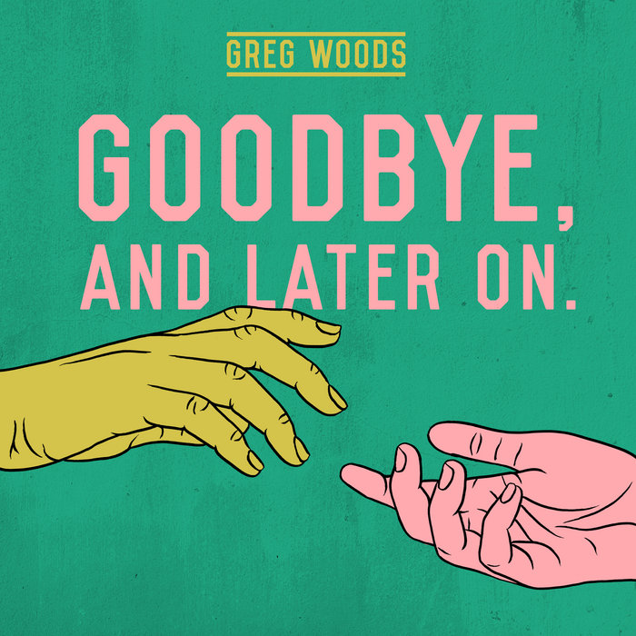 Goodbye, and Later On. | Greg Woods
