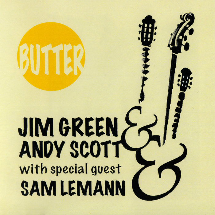 Butter | Jim Green & Andy Scott, with Sam Lemann | Jim Green