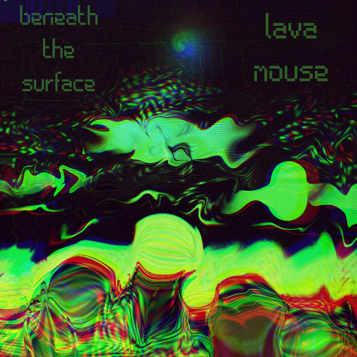 beneath the surface | Lava Mouse