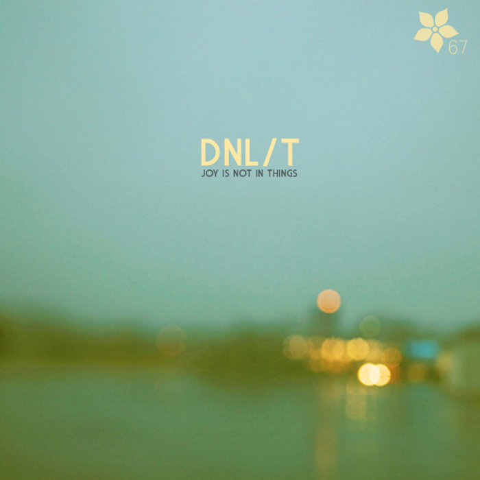 [TRO67] DNL/T - Joy is not in things | Daniel Tischer | Tropic Netlabel