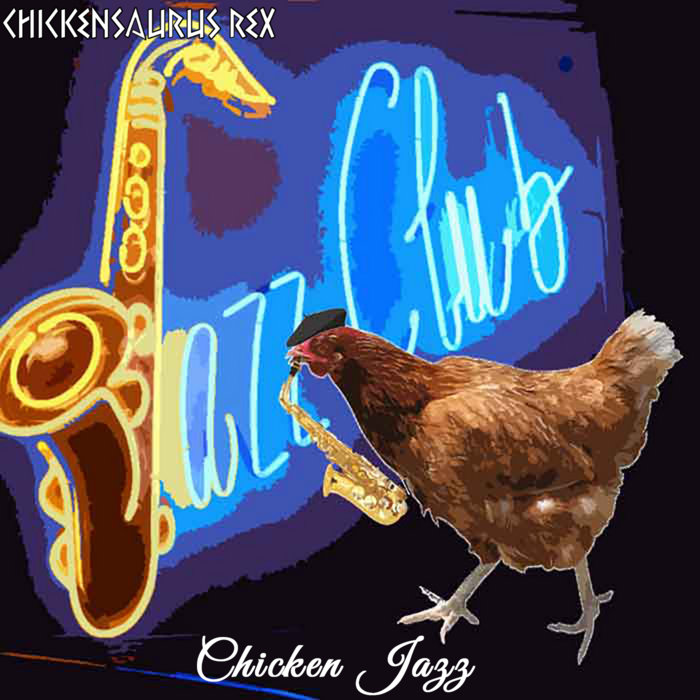 CHICKEN JAZZ | Chickensaurus Rex