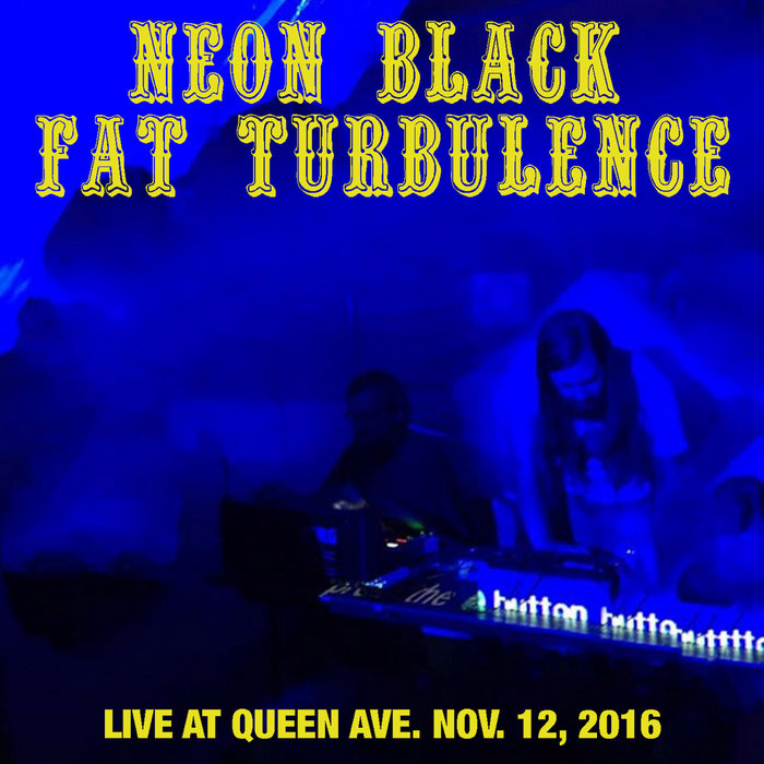 Fat Turbulence (Live at Queen Ave. 11/12/16) | Neon Black