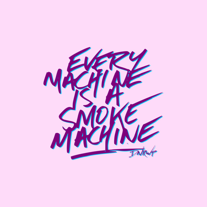Every Machine Is A Smoke Machine | donotrunwithpixels