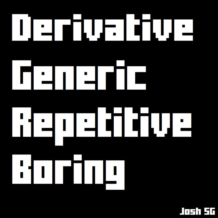 Derivative, generic, repetitive, boring. | Josh SG | JoshSG Music