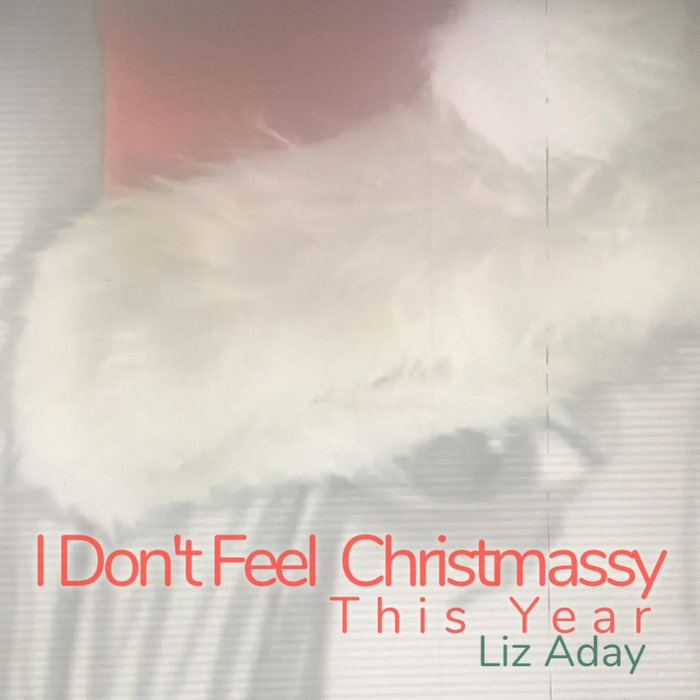 I Don't Feel Christmassy This Year | Liz Aday | Liz Aday Music