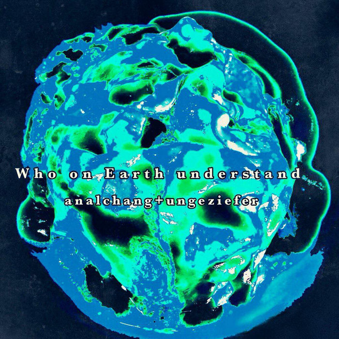 Who on Earth understand | analchang+ungeziefer | Fujimi Industry Records