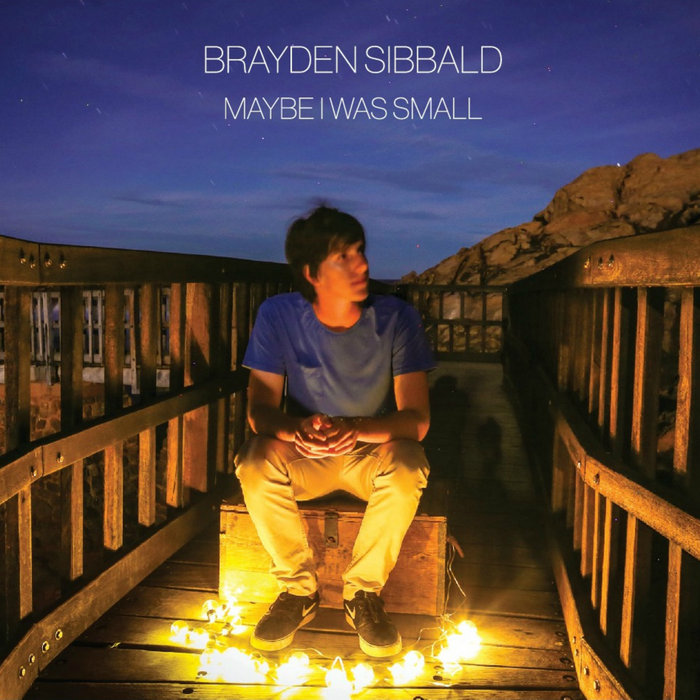 Maybe I Was Small | Brayden Sibbald