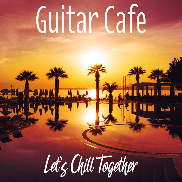 Let's Chill Together | Guitar Cafe Music
