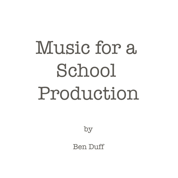 Music for a School Production | Ben Duff | ben duff