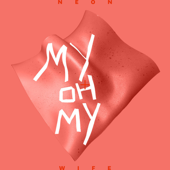 My Oh My | Neon Wife