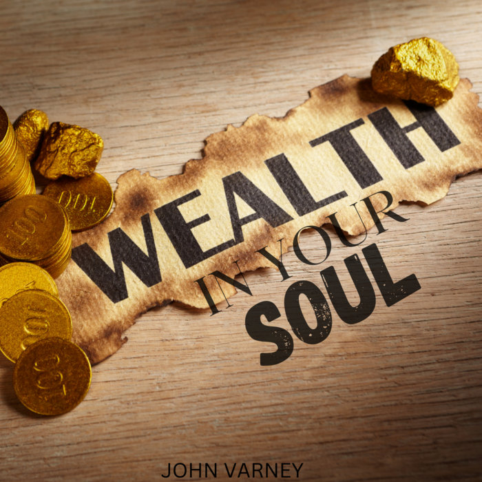 Wealth in Your Soul | John Varney