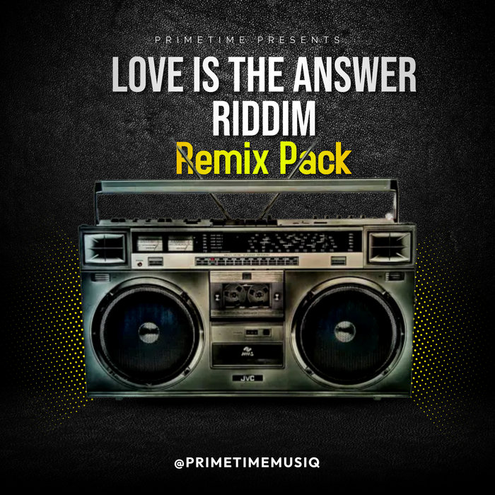LOVE IS THE ANSWER RIDDIM (REMIX PACK) | PRIMETIME MUSIQ