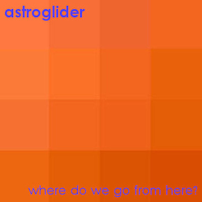 Where Do We Go From Here? | Astroglider