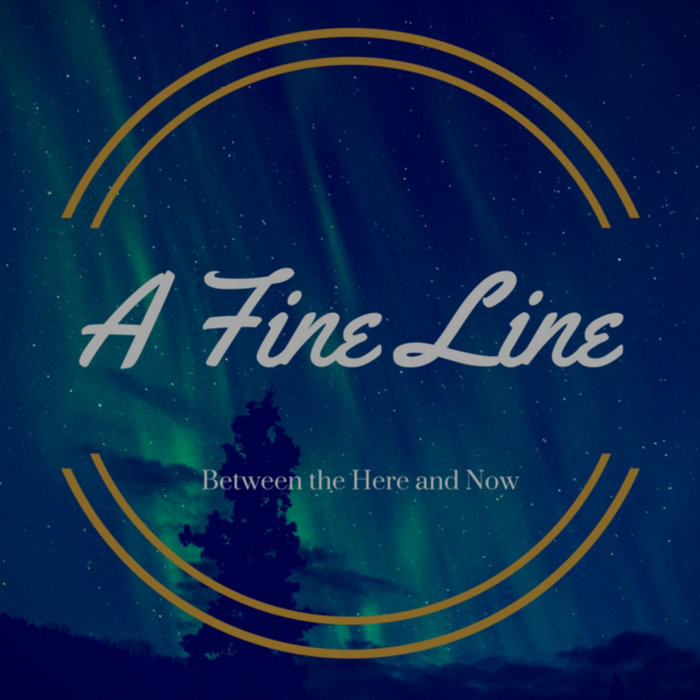 Between the Here and Now | A Fine Line