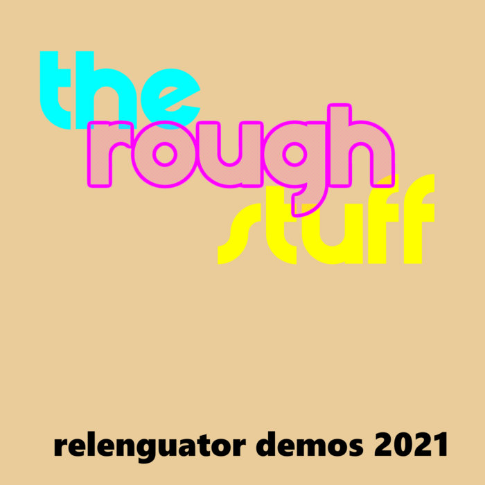 The Rough Stuff (2021 Early Work) | The Relenguator