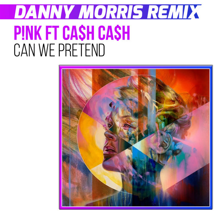 Can We Pretend - Danny Morris Remixes | P!NK ft Ca$h Ca$h | Danny Morris