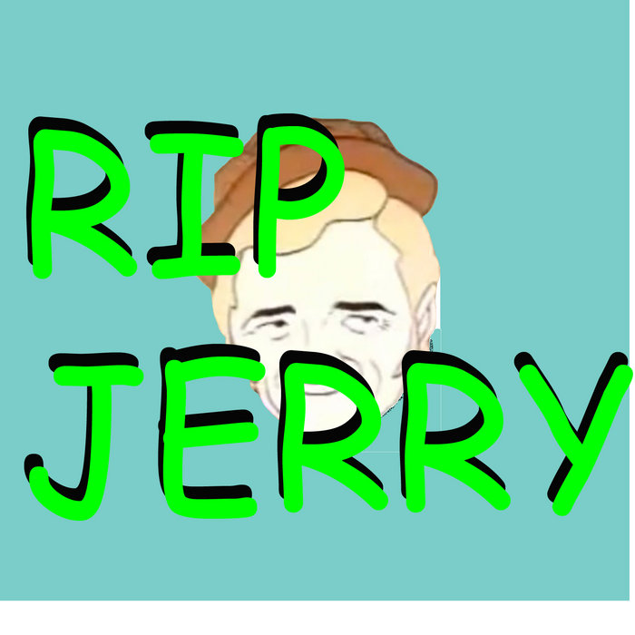 RIP JERRY | Jerry