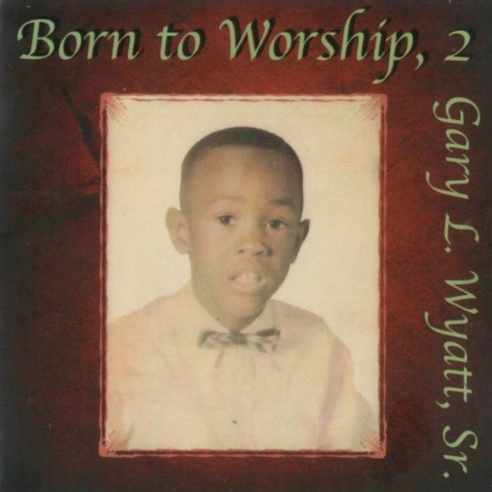 Born to Worship, 2 | Gary Wyatt