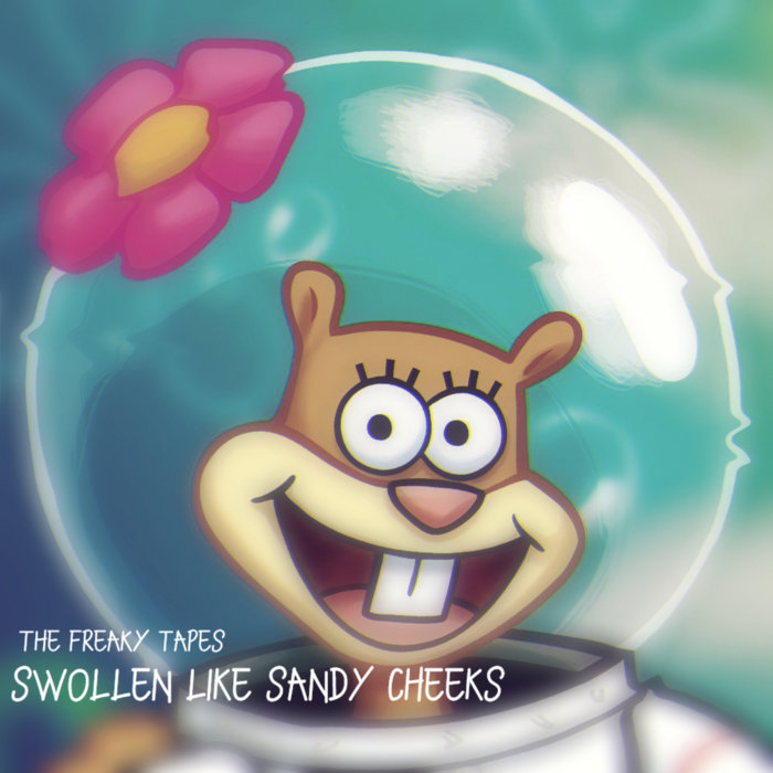 Swollen Like Sandy Cheeks | The Freaky Tapes