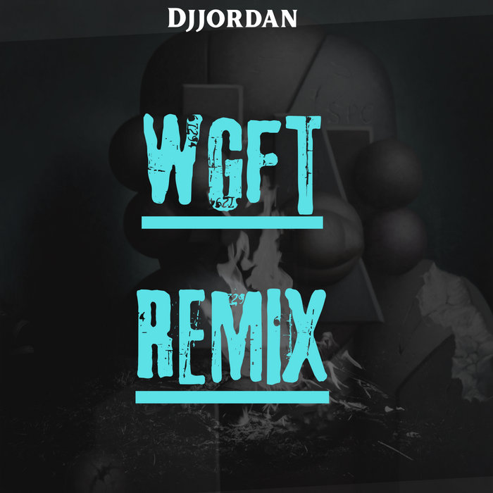 Wgft Remix - Djjordan | DJ Jordan