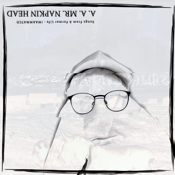 Songs From A Former Life : IMAAMMATCO | A.A. Mr. Napkin Head