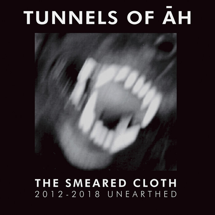 THE SMEARED CLOTH 2012-2018 UNEARTHED | TUNNELS OF ĀH | Zoharum
