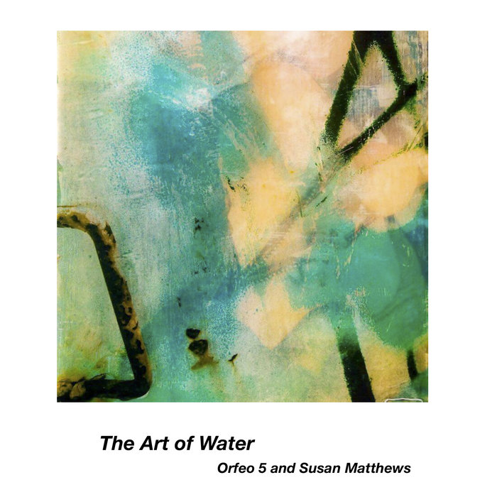 The Art Of Water | Orfeo 5 & Susan Matthews | Susan Matthews