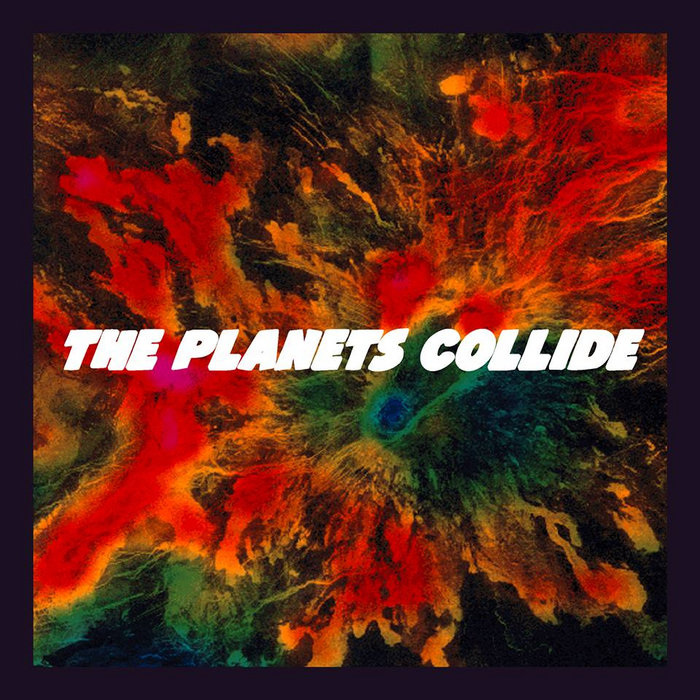The Planets Collide | The Planets Collide