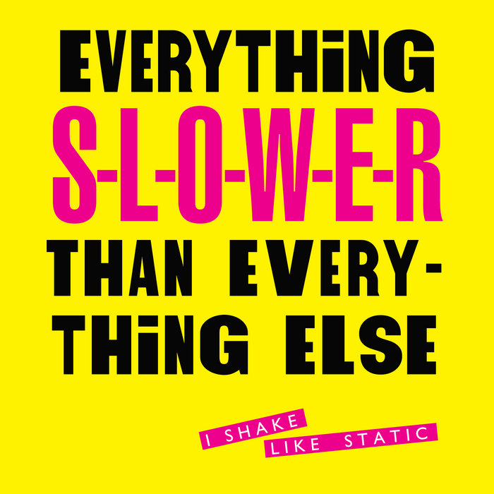 Everything Slower Than Everything Else | I Shake Like Static