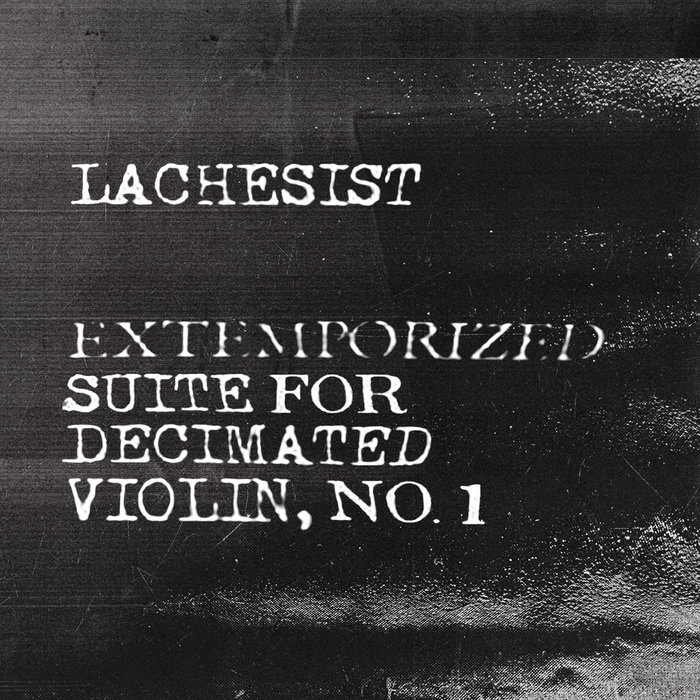Extemporized Suite For Decimated Violin, No. 1 | Lachesist | POST-LIFE ...