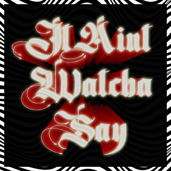 It Ain't Watcha Say | Stayhigh