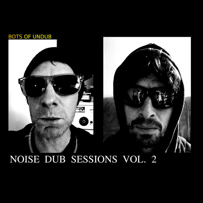 Noise Dub Sessions Vol. 2 | BOTS OF UNDUB | bots of undub