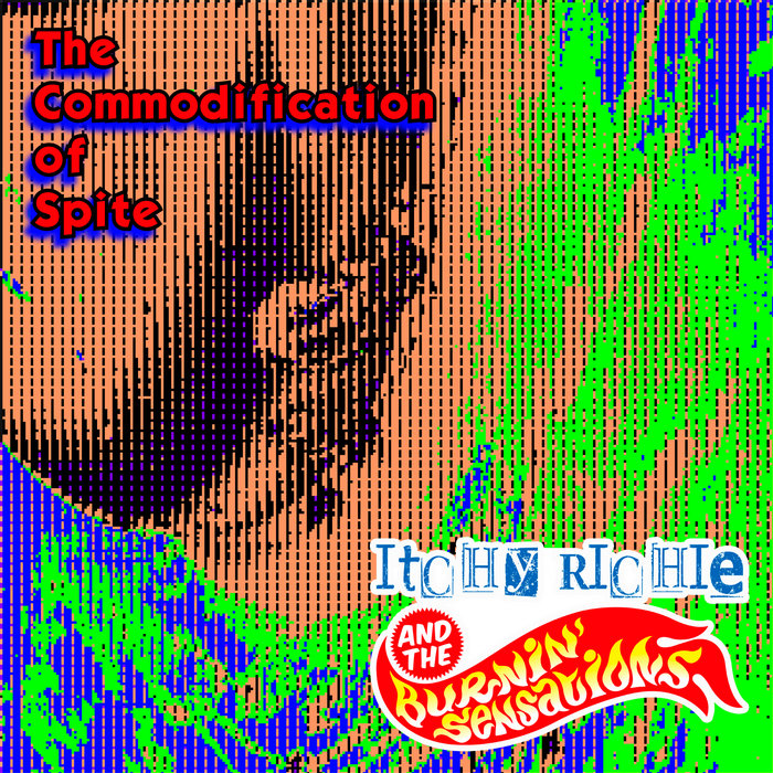 The Commodification of Spite | Itchy Richie and the Burnin' Sensations