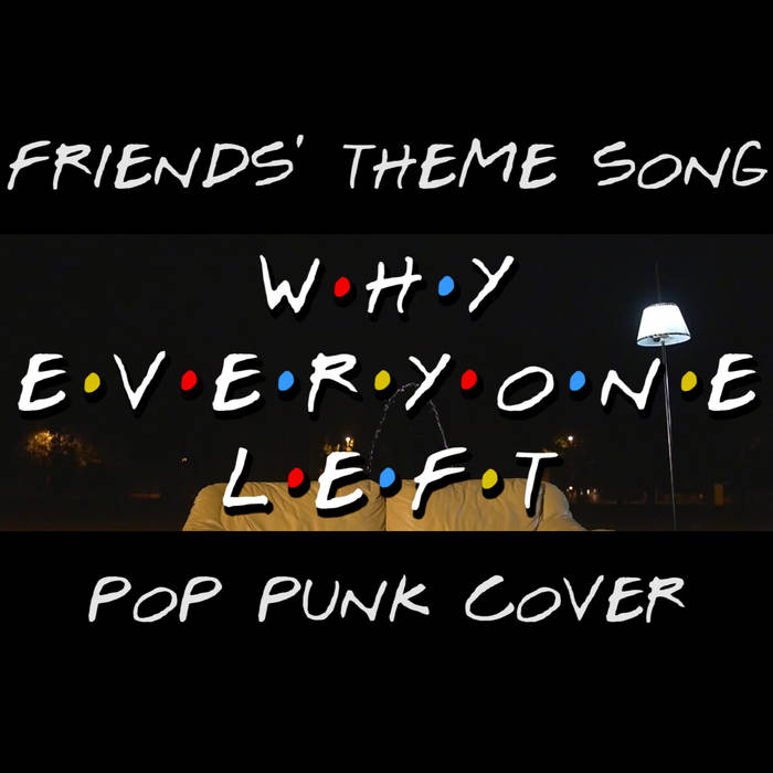 Friends Theme Song WEL Why Everyone Left friends-theme-song-wel-why-everyone-left