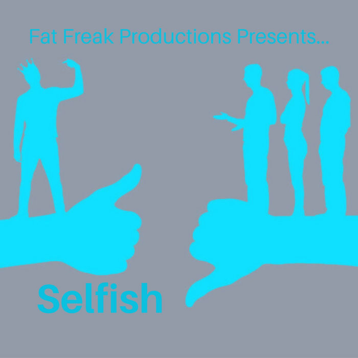 Selfish | Fat Freak Productions