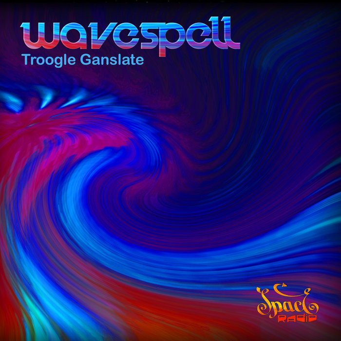 Troogle Ganslate | Wavespell | Spaceradio Records